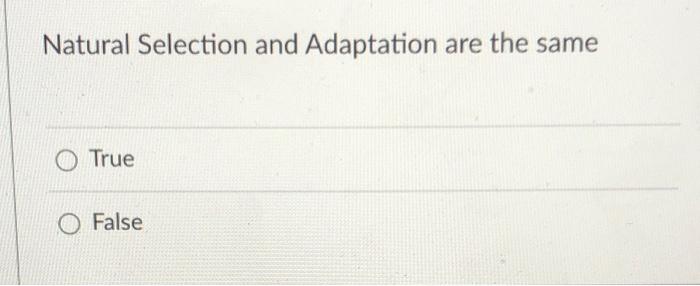 Solved Natural Selection and Adaptation are the same True | Chegg.com