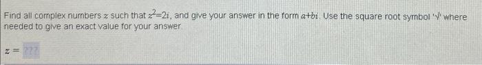 Solved Find all complex numbers z such that z2=2i, and give | Chegg.com