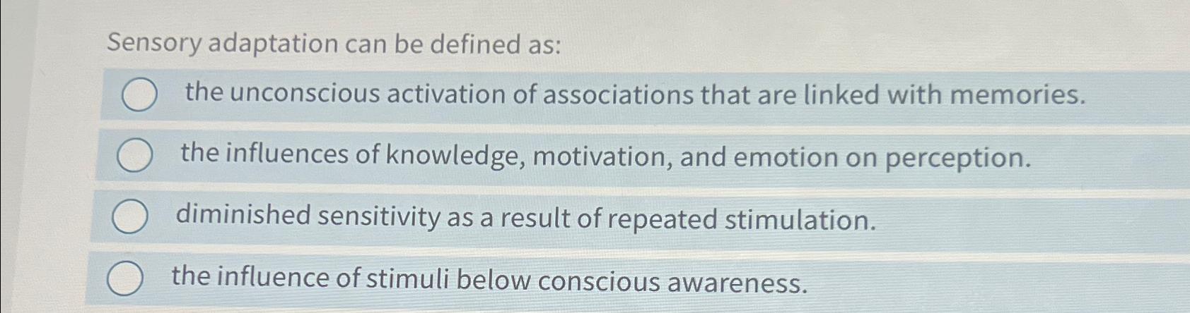 Solved Sensory adaptation can be defined as:the unconscious | Chegg.com