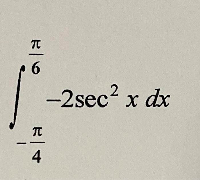 Solved T 6 -2secx dx TT 4 | Chegg.com
