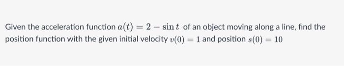 Solved Given the acceleration function a(t)=2−sint of an | Chegg.com