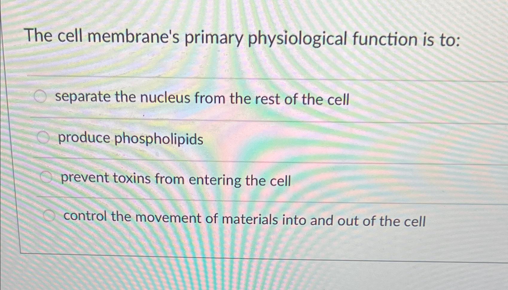 Solved The cell membrane's primary physiological function is | Chegg.com