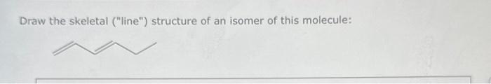 Solved Draw The Skeletal Line Structure Of An Isomer Of