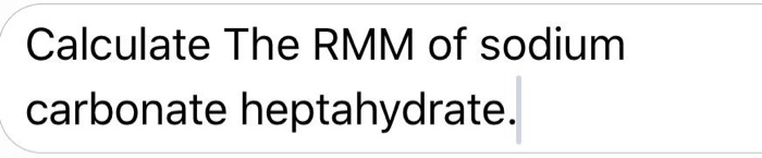 Solved Calculate The RMM of sodium carbonate heptahydrate. | Chegg.com