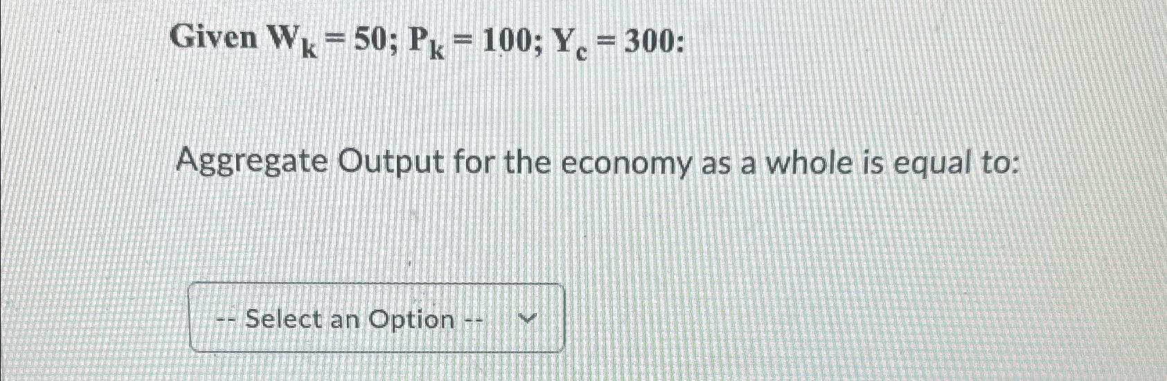 Given Wk=50;Pk=100;Yc=300 ﻿:Aggregate Output for the | Chegg.com