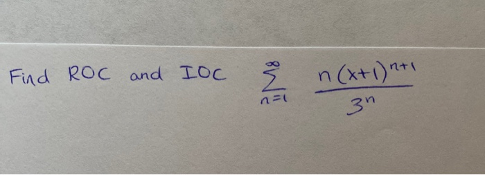 Solved Find ROC and IOC Find ROC and IOC n(x+1) + 1 n=1 30 | Chegg.com