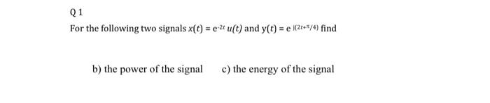 Solved Q 1 For the following two signals x(t)=e−2tu(t) and | Chegg.com