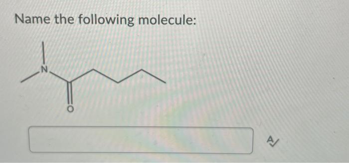 Solved Name the following molecule: | Chegg.com