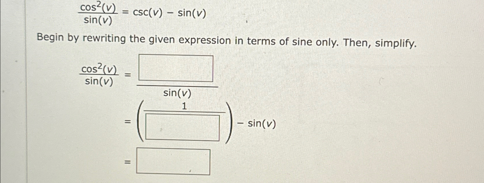 Solved cos2(v)sin(v)=csc(v)-sin(v)Begin by rewriting the | Chegg.com