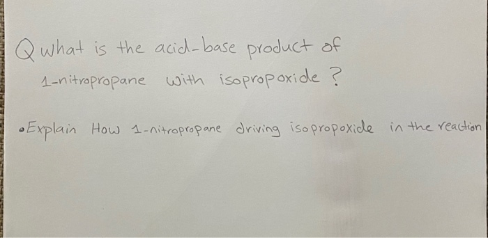 Solved IQ what is the acid-base product of 1-nitropropane | Chegg.com