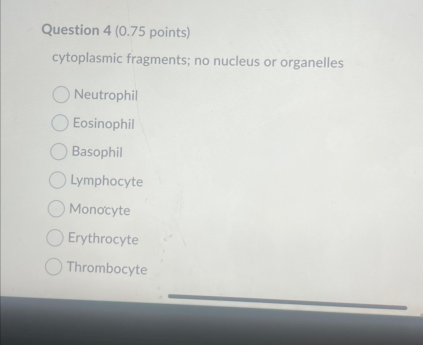 Solved Question 4 (0.75 ﻿points)cytoplasmic fragments; no | Chegg.com