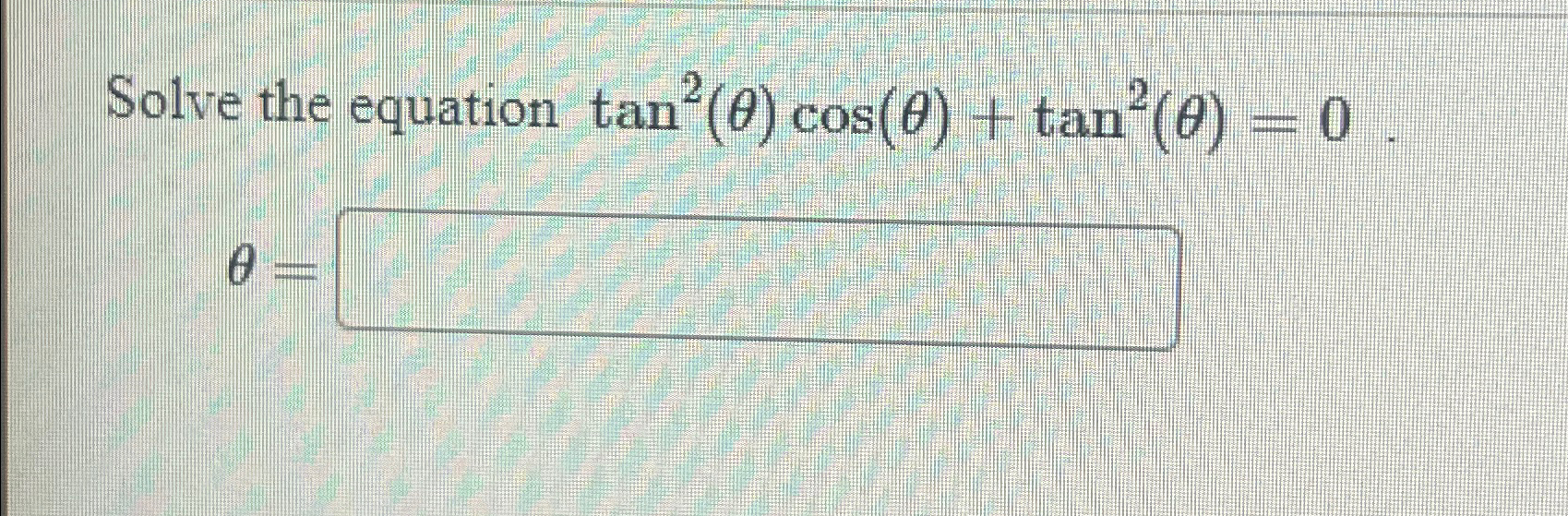 Solved Solve the equation tan2(θ)cos(θ)+tan2(θ)=0θ= | Chegg.com