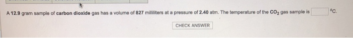 Solved °C. A 12.9 gram sample of carbon dioxide gas has a | Chegg.com