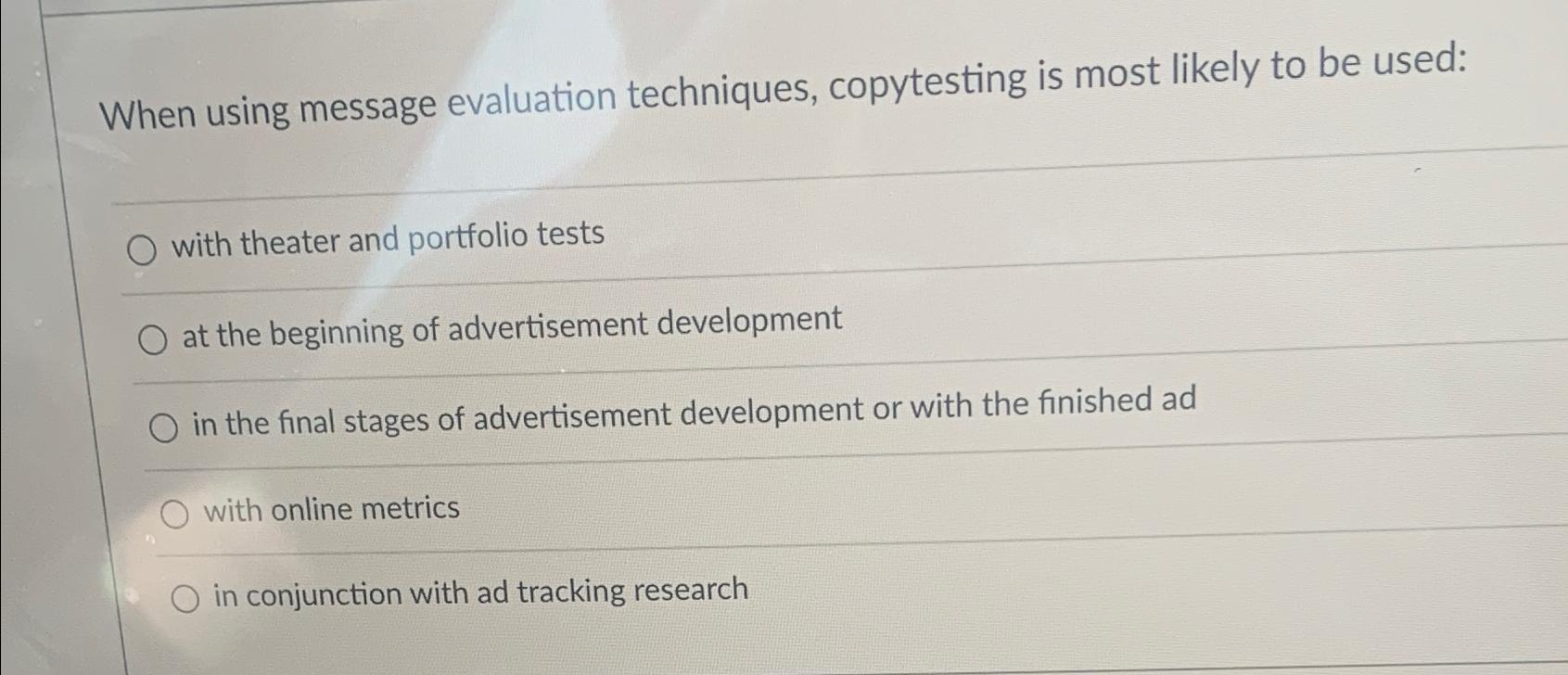 Solved When using message evaluation techniques, copytesting | Chegg.com
