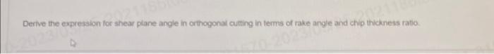 Solved Derive the expression for shear plane angle in | Chegg.com