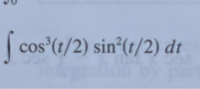 Solved ∫cos3(t/2)sin2(t/2)dt | Chegg.com