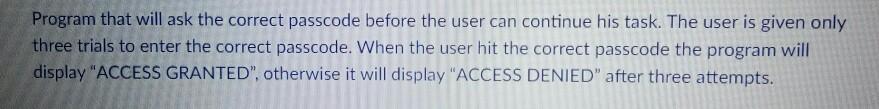 Solved Program that will ask the correct passcode before the | Chegg.com
