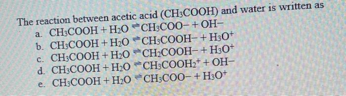 Solved The reaction between acetic acid (CH3COOH) and water | Chegg.com