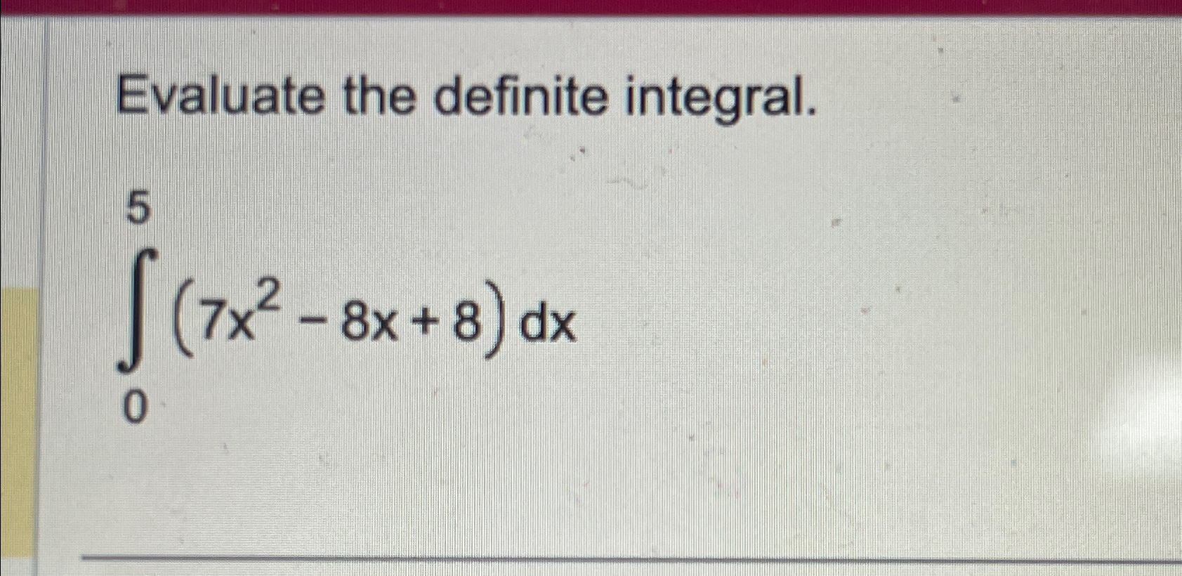 Solved Evaluate the definite integral.∫05(7x2-8x+8)dx | Chegg.com
