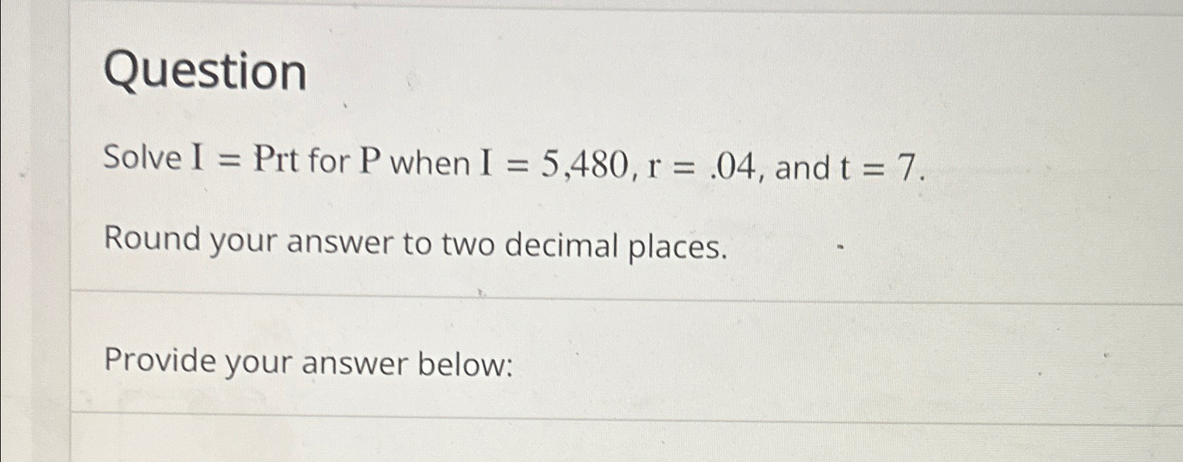 Solved QuestionSolve I= ﻿Prt for P ﻿when I=5,480,r=.04, ﻿and | Chegg.com