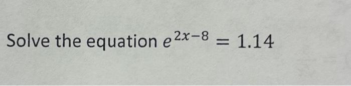 Solved Solve the equation e2x−8=1.146. Solve the equation | Chegg.com