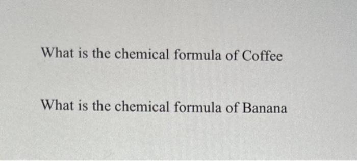 Solved What is the chemical formula of Coffee What is the | Chegg.com