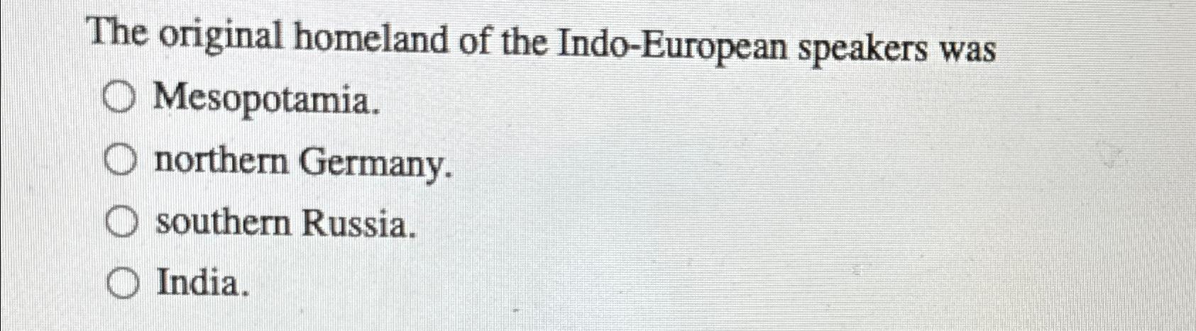 Solved The original homeland of the Indo-European speakers | Chegg.com