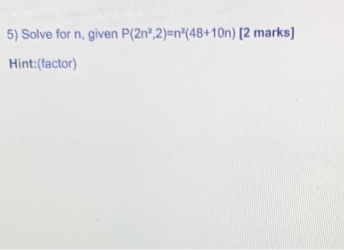 Solved 5) Solve for n, given P(2n2,2)=n2(48+10n) [2 marks] | Chegg.com