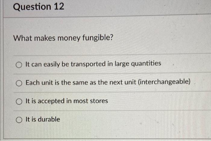 Solved Question 12 What makes money fungible? It can easily | Chegg.com