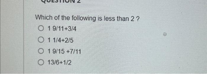 Solved Which of the following is less than 2 ? O 19/11+3/4 O | Chegg.com