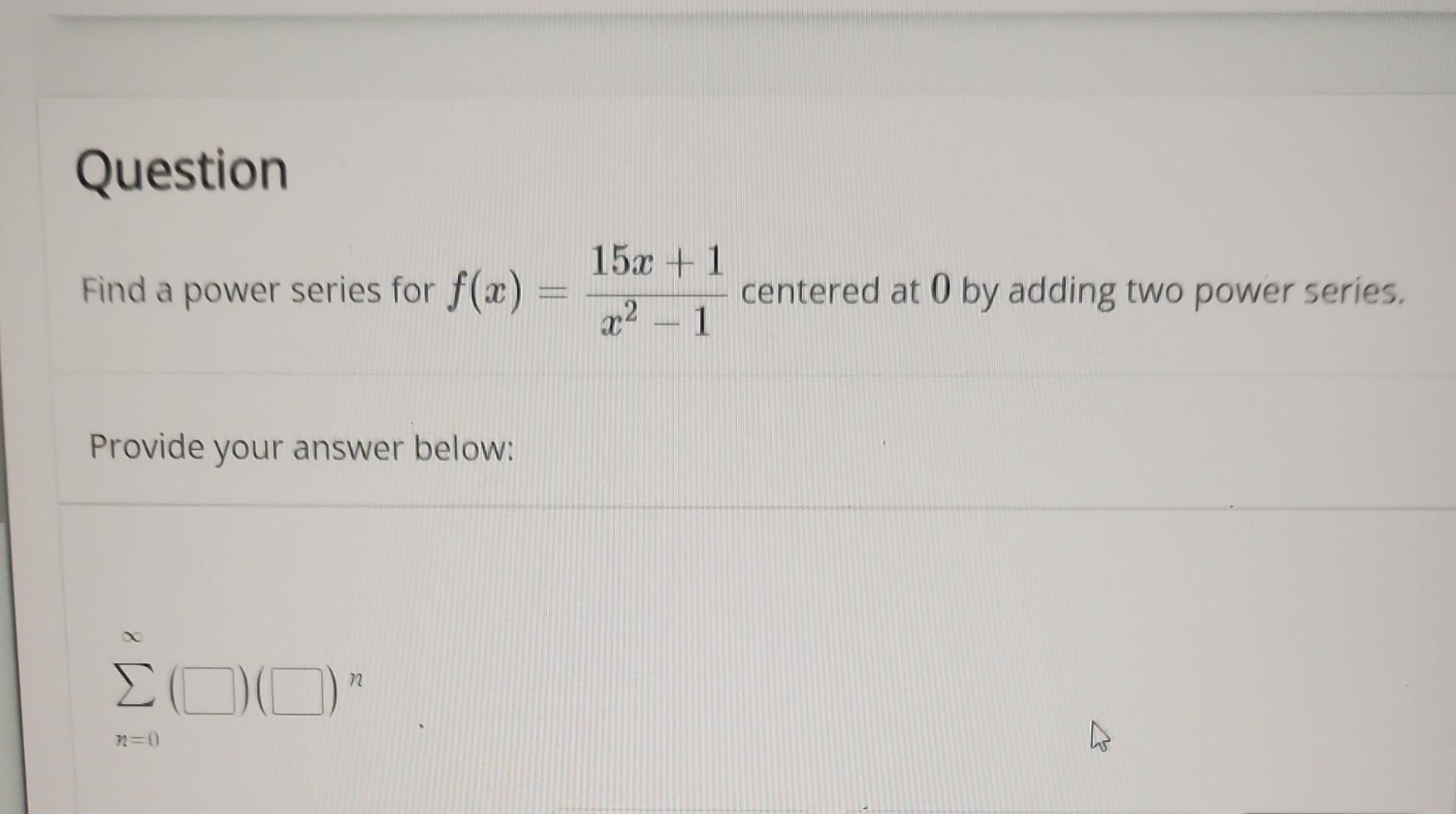 Solved Find a power series for f(x)=x2−115x+1 centered at 0 | Chegg.com
