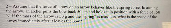 Solved 2 - Assume that the force of a bow on an arrow | Chegg.com