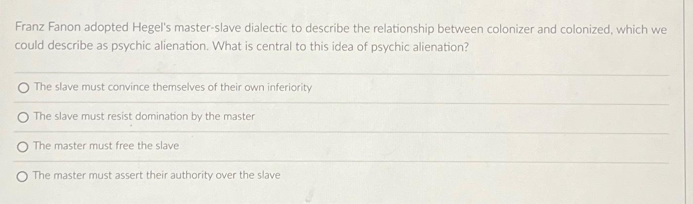 Solved Franz Fanon adopted Hegel's master-slave dialectic to | Chegg.com