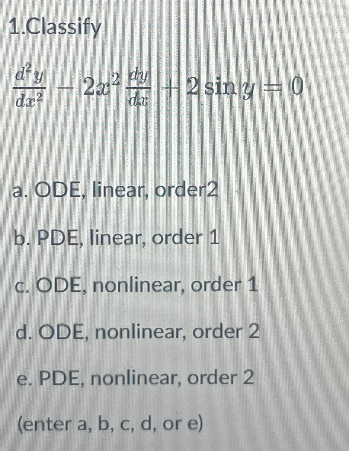 Solved 1.Classifyd2ydx2-2x2dydx+2siny=0a. ﻿ODE, linear, | Chegg.com