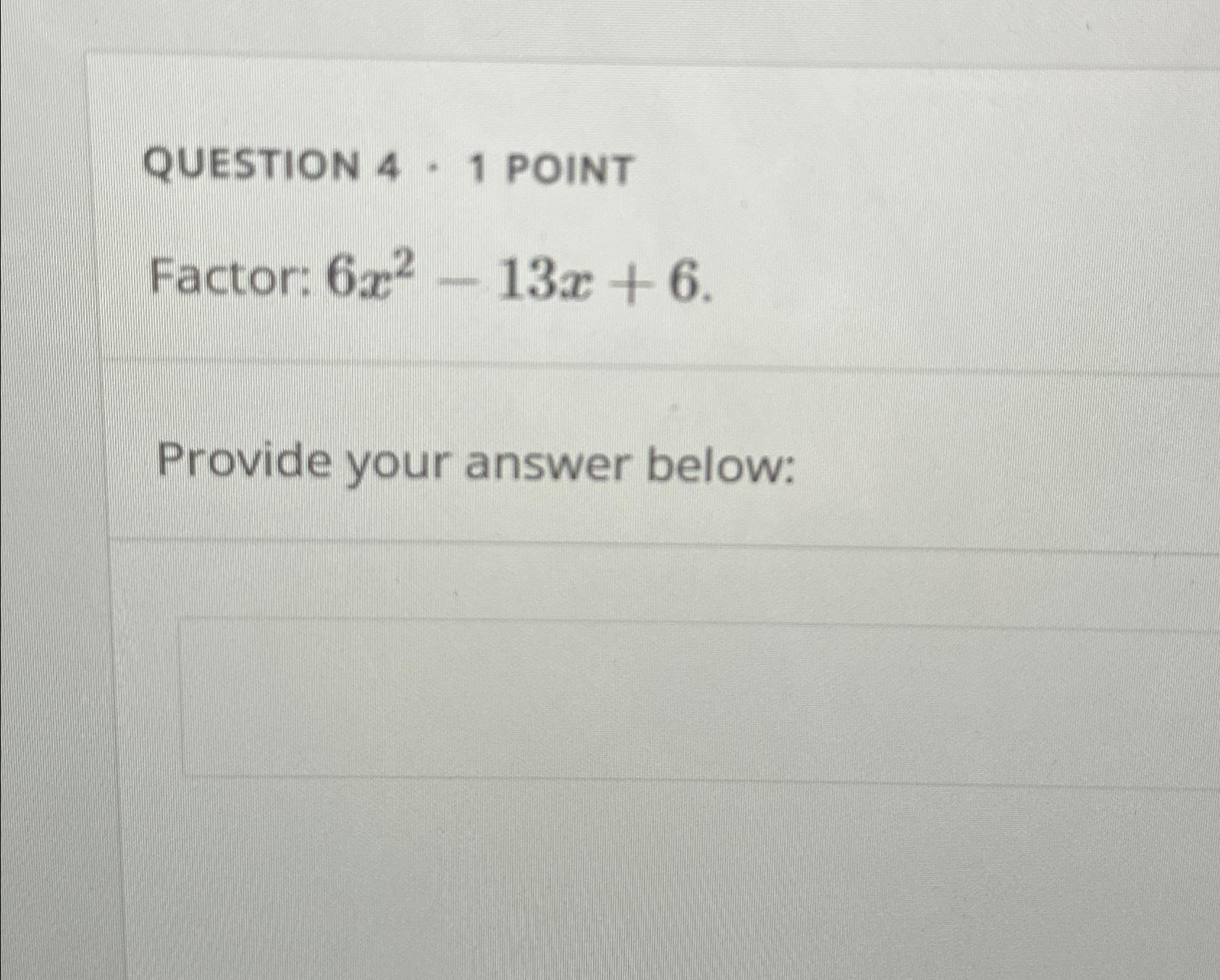 Solved QUESTION 4 - 1 ﻿POINTFactor: 6x2-13x+6Provide your | Chegg.com
