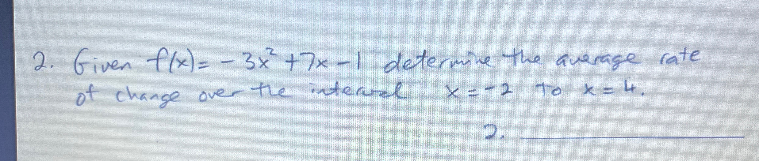 Solved Given f(x)=-3x2+7x-1 ﻿determine the average rate of | Chegg.com
