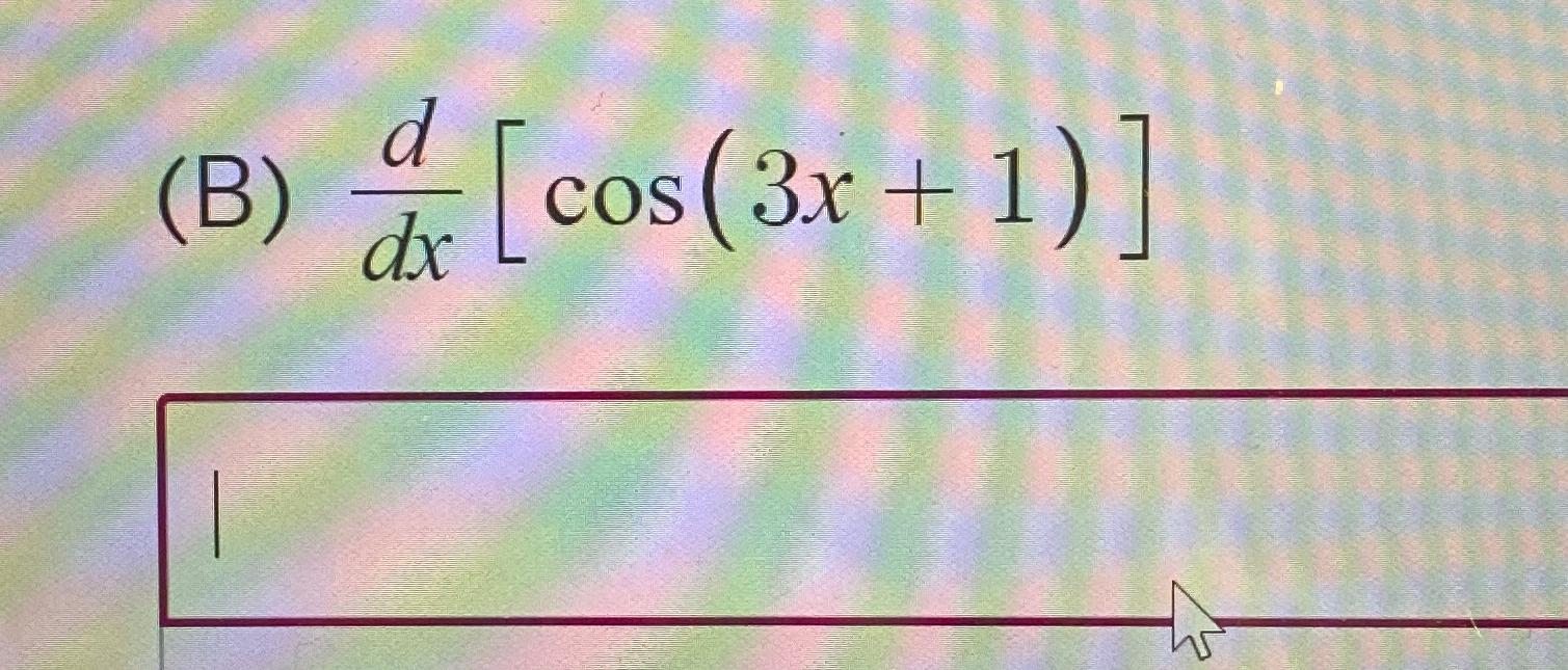 Solved (B) ddx[cos(3x+1)] | Chegg.com
