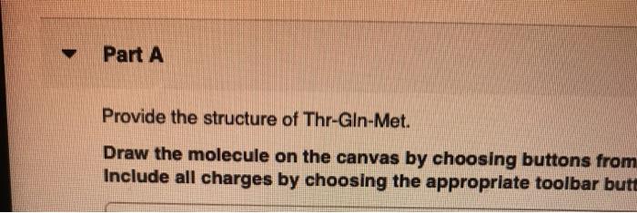 Solved Part A Provide the structure of Thr-Gln-Met. Draw the | Chegg.com