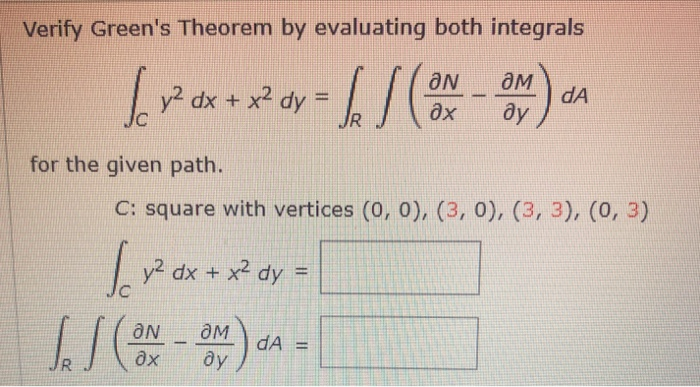 Solved Verify Green's Theorem by evaluating both integrals | Chegg.com Solved Verify Green's Theorem by evaluating both integrals | Chegg.com
