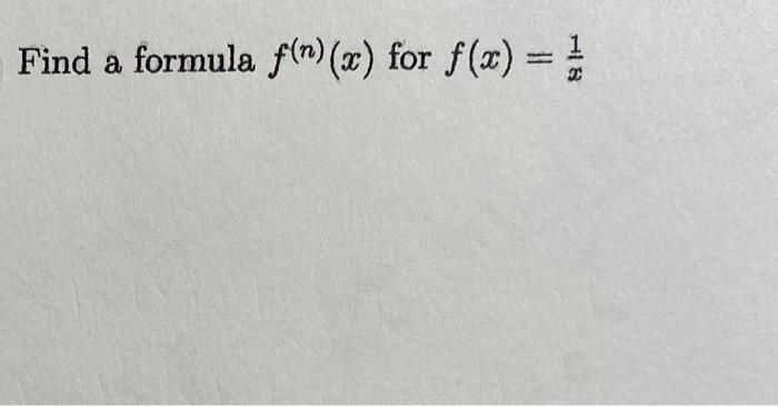Solved Find a formula f(n)(x) for f(x)=x1 | Chegg.com