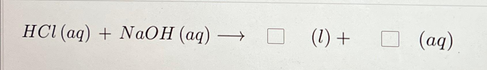Solved HCl(aq)+NaOH(aq)longrightarrow,(l)+,(aq) | Chegg.com