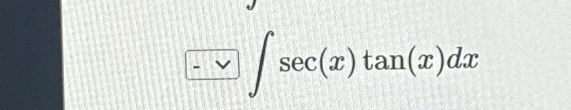 Solved ∫﻿﻿sec(x)tan(x)dx | Chegg.com