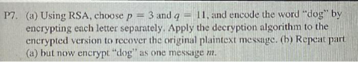 Solved 7. (a) Using RSA, choose p=3 and q=11, and encode the | Chegg.com
