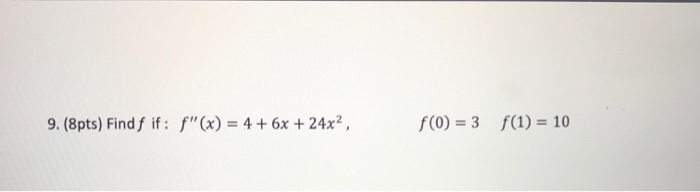Solved 9. (8pts) Find f if: f'(x) = 4 + 6x + 24x2, f(0) = 3 | Chegg.com