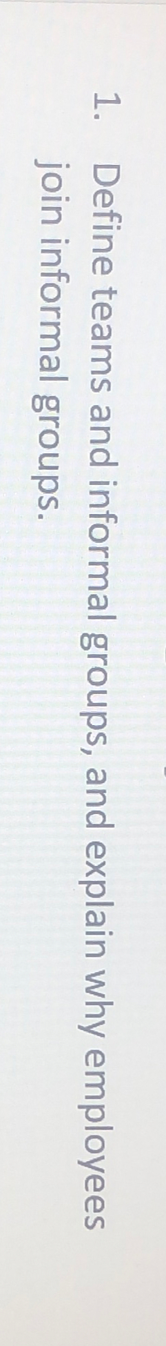 Solved Define teams and informal groups, and explain why | Chegg.com