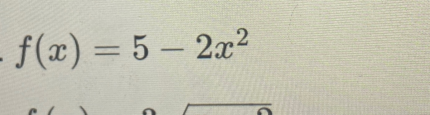 Solved f(x)=5-2x2 ﻿Find the domain show the steps | Chegg.com