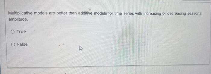 Solved Multiplicative models are better than additive models | Chegg.com