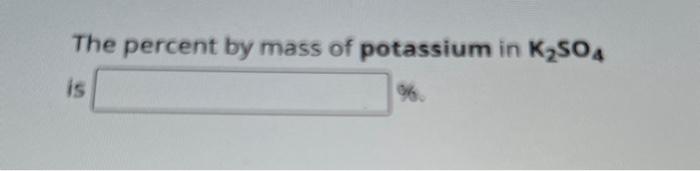 Solved The percent by mass of potassium in K2SO4 isThe | Chegg.com