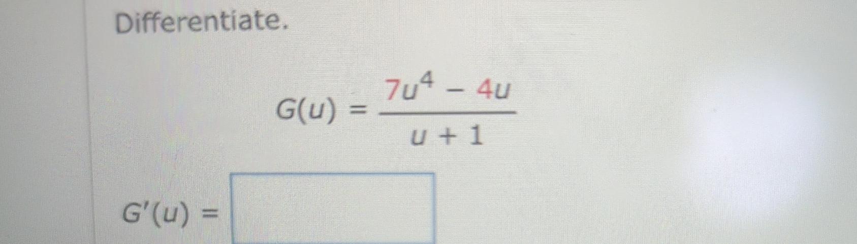 Solved Differentiate.G(u)=7u4-4uu+1 | Chegg.com