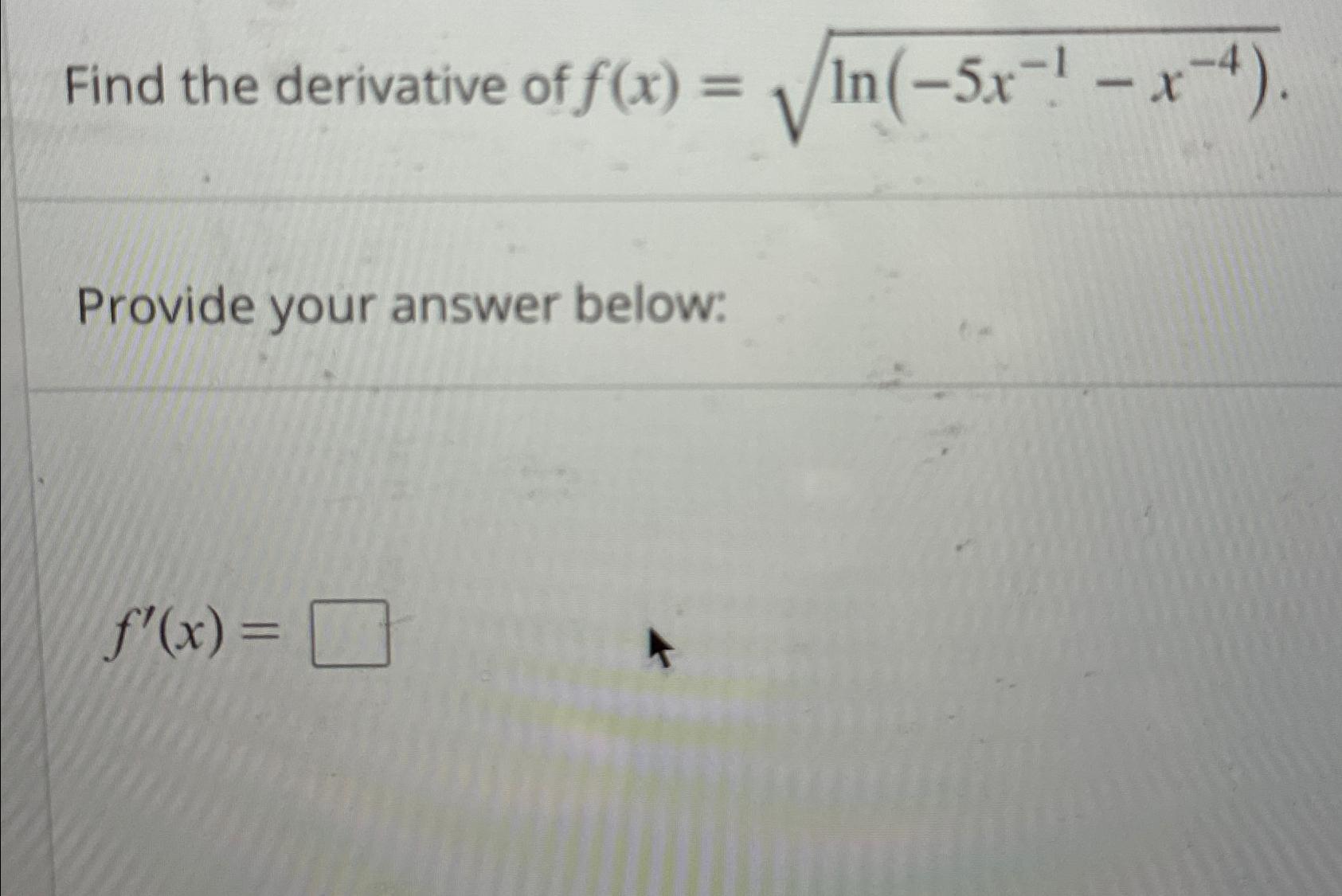 Solved Find the derivative of f(x)=ln(-5x-1-x-4)2Provide | Chegg.com